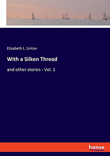 With a Silken Thread: and other stories - Vol. 1 by Eliza Lynn Linton ...