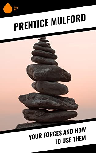 Your Forces and How to Use Them by Prentice Mulford | Goodreads
