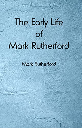 The Early Life of Mark Rutherford by Mark Rutherford | Goodreads