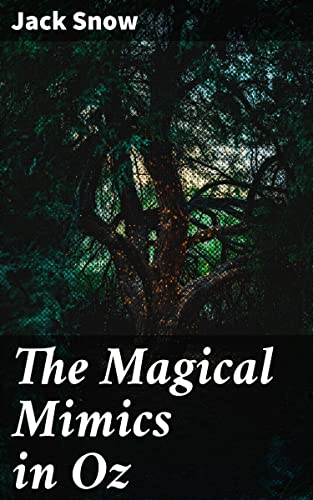 The Magical Mimics in Oz: An Enchanting Journey through Oz's Mimic ...
