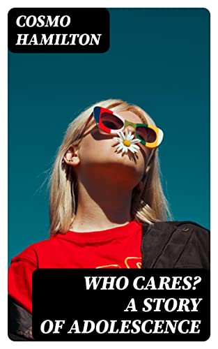 Who Cares? A Story of Adolescence by Cosmo Hamilton | Goodreads