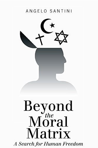 Beyond the Moral Matrix: A Search for Human Freedom by Angelo Santini ...