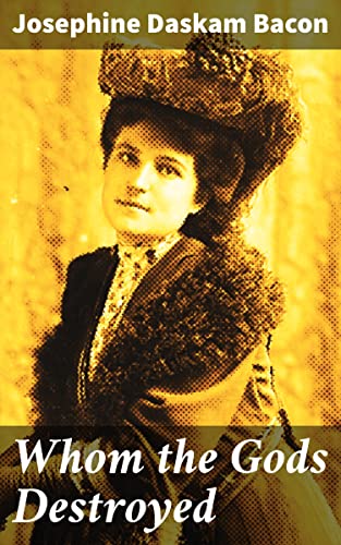 Whom the Gods Destroyed: A Tale of Love, Betrayal, and Ambition in ...