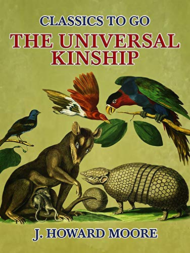 The Universal Kinship by J. Howard Moore | Goodreads