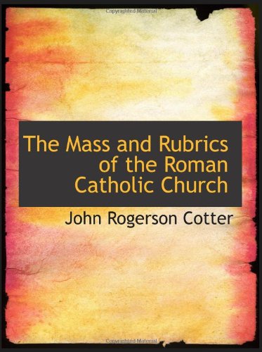 The Mass and Rubrics of the Roman Catholic Church by John Rogerson ...