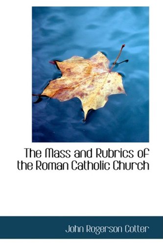 The Mass and Rubrics of the Roman Catholic Church by John Rogerson ...