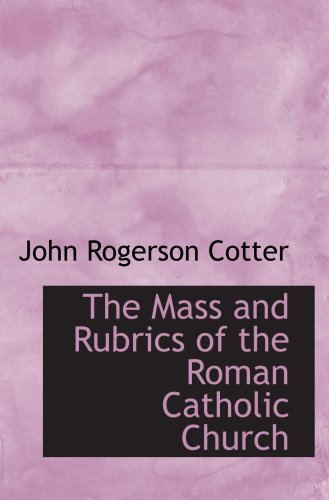 The Mass and Rubrics of the Roman Catholic Church by John Rogerson ...