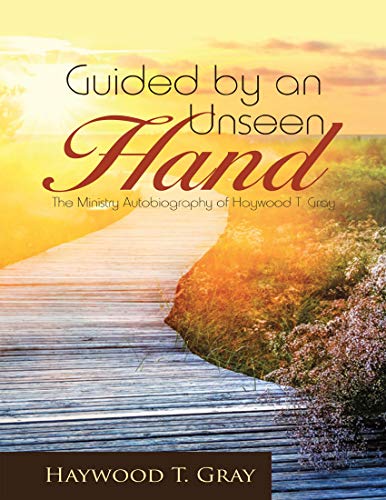 Guided By an Unseen Hand: The Ministry Autobiography of Haywood T. Gray ...