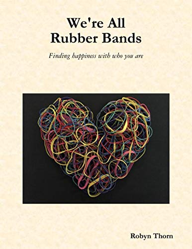 We're All Rubber Bands: Finding Happiness With Who You Are by Robyn ...