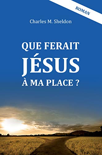 Que ferait Jésus à ma place ? by Charles Monroe Sheldon | Goodreads