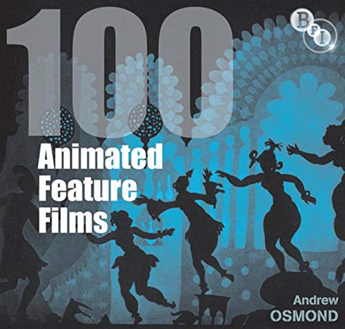 100 Animated Feature Films (BFI Screen Guides) by Andrew Osmond | Goodreads