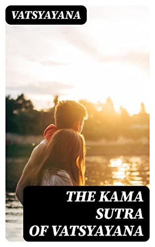 The Kama Sutra of Vatsyayana: Translated From the Sanscrit in Seven ...