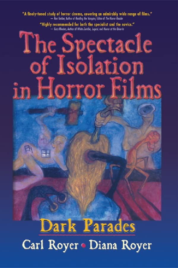 The Spectacle of Isolation in Horror Films: Dark Parades by Carl Royer ...