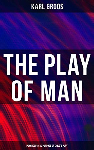 The Play of Man - Psychological Purpose of Child's Play by Karl Groos ...