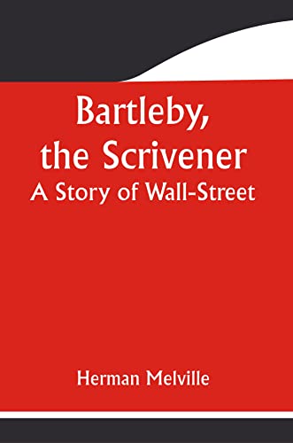 Bartleby, the Scrivener: A Story of Wall-Street by Herman Melville ...