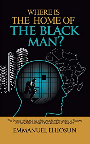 Where Is the Home of the Black Man? by Emmanuel Nosa Ehiosun | Goodreads