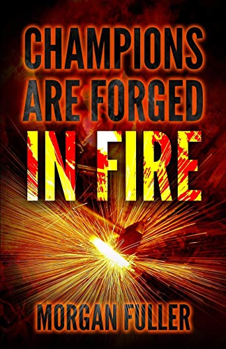 Champions Are Forged In Fire by Morgan Fuller | Goodreads