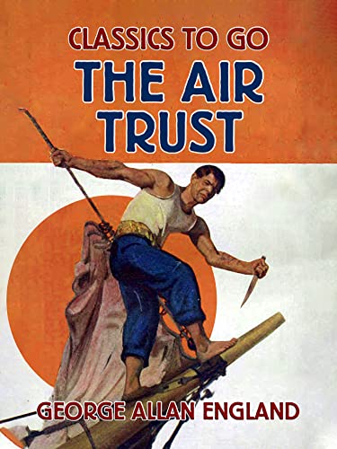 The Air Trust (Classics To Go) by George Allan England | Goodreads