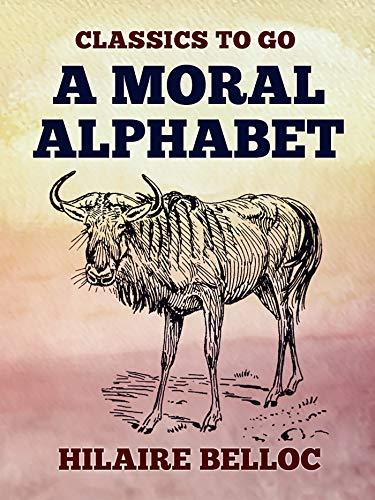 A Moral Alphabet (Classics To Go) by Hilaire Belloc | Goodreads