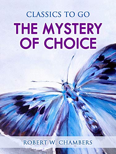 The Mystery of Choice (Classics To Go) by Robert W. Chambers | Goodreads