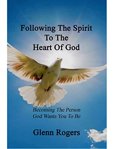 Following The Spirit To The Heart Of God: Becoming The Person God Wants ...