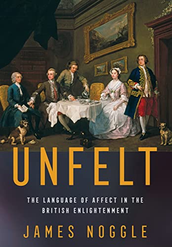 Unfelt: The Language of Affect in the British Enlightenment by James ...