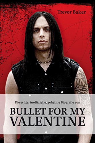 Die echte, inoffizielle, geheime Biografie von Bullet for my Valentine by Trevor Baker | Goodreads