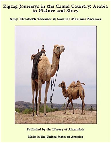 Zigzag Journeys in the Camel Country: Arabia in Picture and Story by ...
