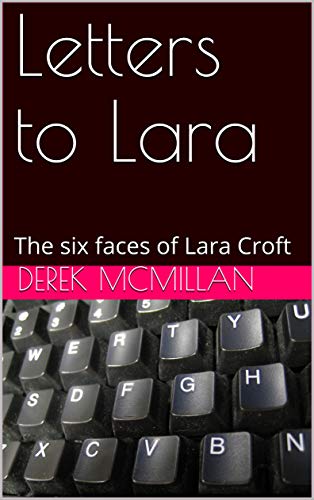 Letters to Lara: The six faces of Lara Croft by Derek McMillan | Goodreads