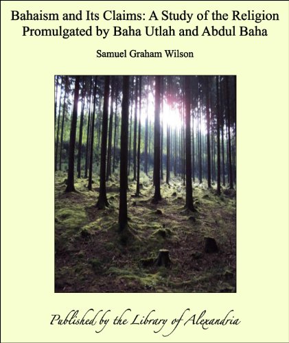 Bahaism and Its Claims: A Study of the Religion Promulgated by Baha ...