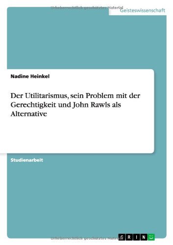 Der Utilitarismus, sein Problem mit der Gerechtigkeit und John Rawls ...