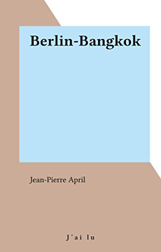Berlin-Bangkok (French Edition) by Jean-Pierre April | Goodreads
