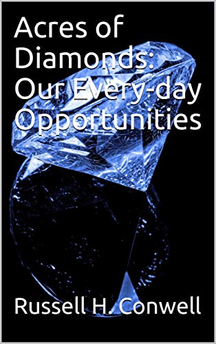 Acres of Diamonds: Our Every-day Opportunities by Russell H. Conwell ...