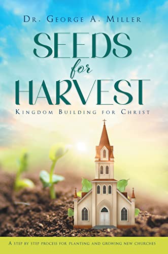 Seeds for Harvest: Kingdom Building for Christ by George L. Miller ...