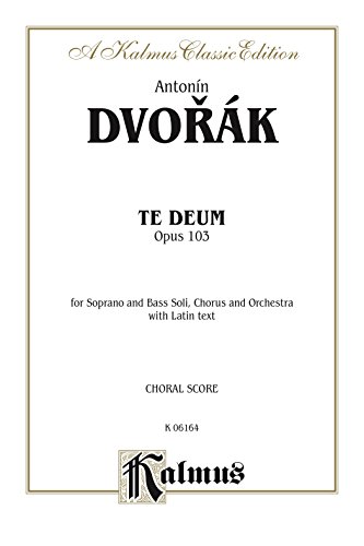 Te Deum, Opus 103: For SB Solo, SATB divisi Chorus/Choir and Orchestra ...