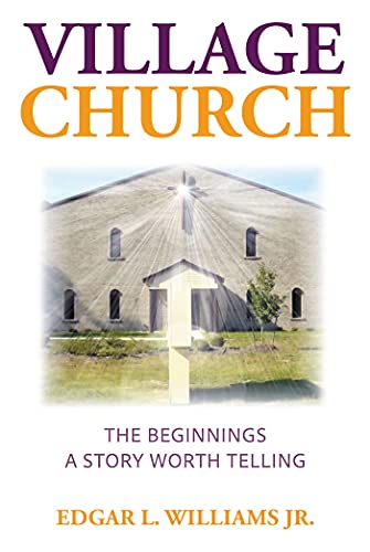 Village Church: The Beginnings: A Story Worth Telling by Edgar L ...