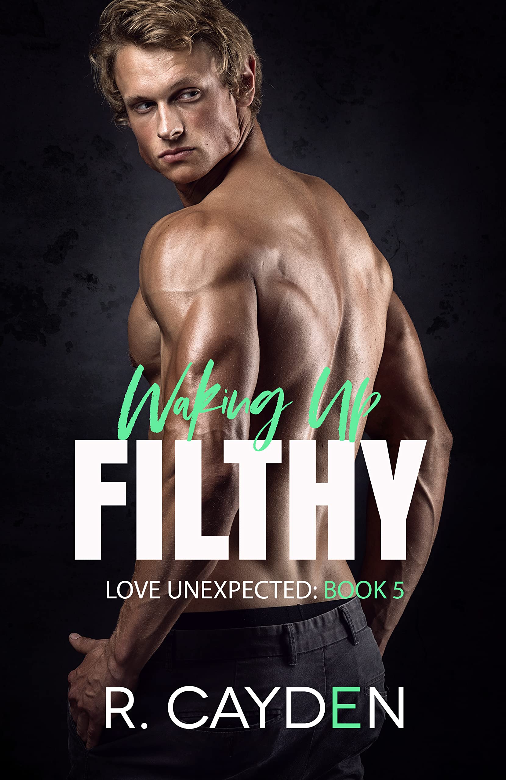 Waking Up Filthy (Love Unexpected Book 5) by R. Cayden | Goodreads