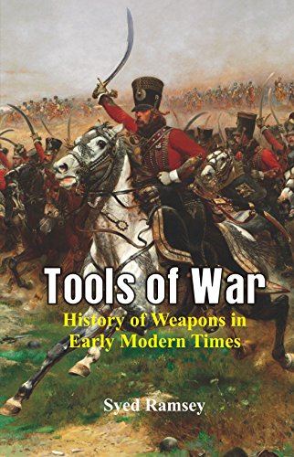 Tools of War: History of Weapons in Early Modern Times by Syed Ramsey ...