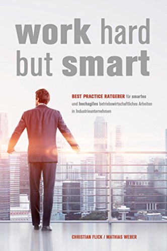 Work Hard but Smart: Best Practice Ratgeber für smartes und hochagiles ...