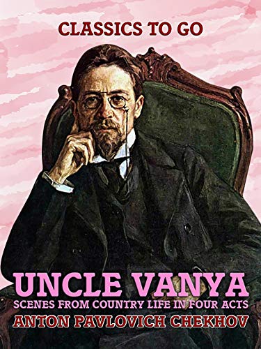 Uncle Vanya: Scenes from Country Life in Four Acts by Anton Chekhov ...