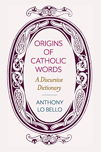 The Origins of Catholic Words: A Discursive Dictionary by Anthony Lo ...