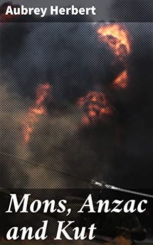 Mons, Anzac and Kut by Aubrey Herbert | Goodreads