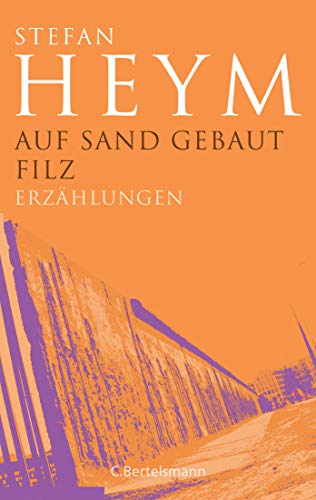 Auf Sand gebaut − Filz: Erzählungen - Stefan-Heym-Werkausgabe (Stefan ...