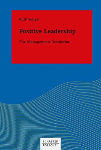 Positive Leadership: Die Revolution in der Führung (Systemisches ...