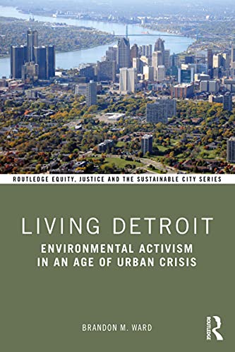 Living Detroit: Environmental Activism in an Age of Urban Crisis by ...