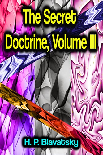 The Secret Doctrine, Volume III by Helena Petrovna Blavatsky | Goodreads