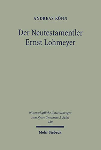 Der Neutestamentler Ernst Lohmeyer: Studien zu Biographie und Theologie ...