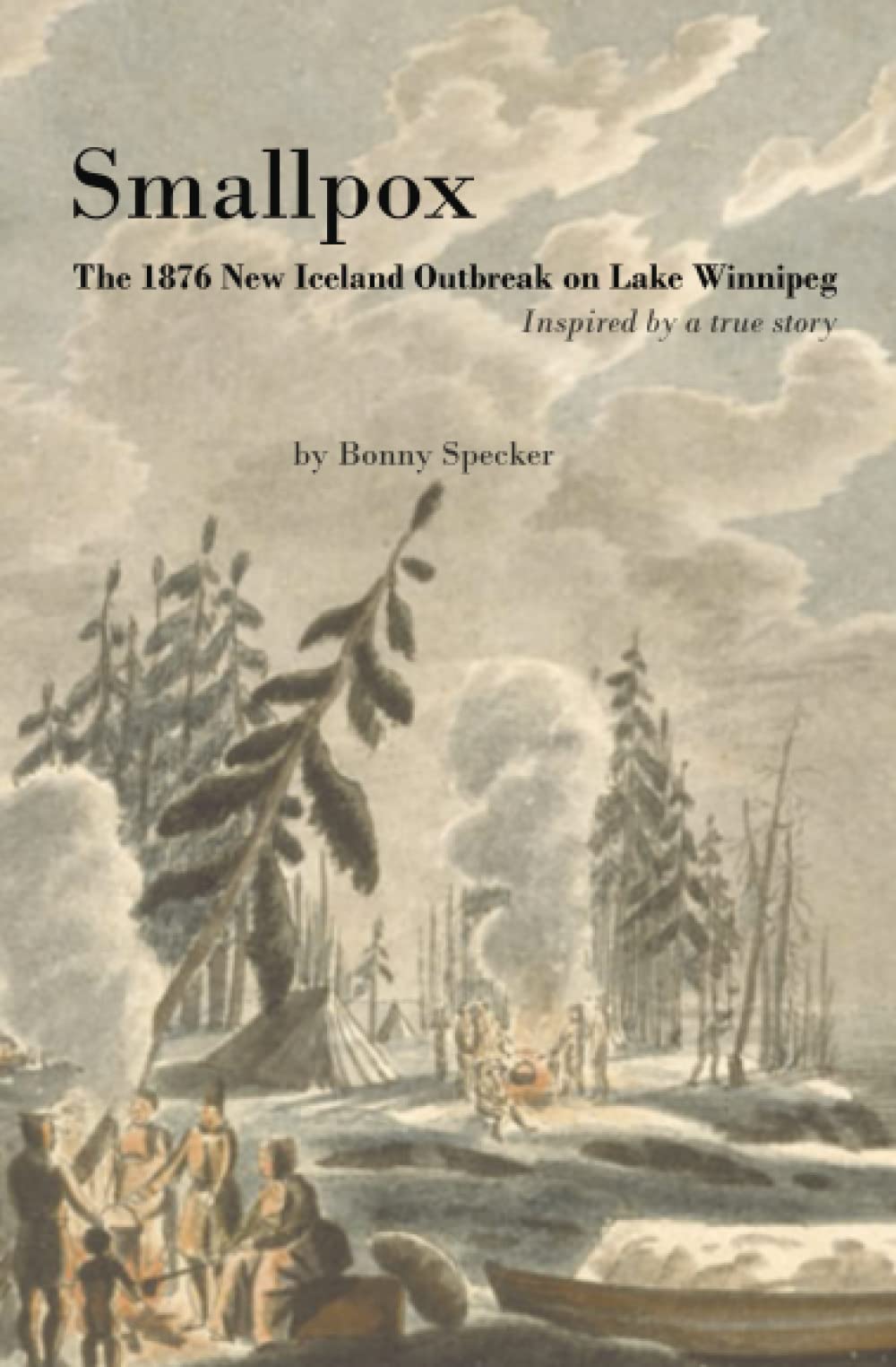 Smallpox: The 1876 New Iceland Outbreak on Lake Winnipeg by Bonny ...