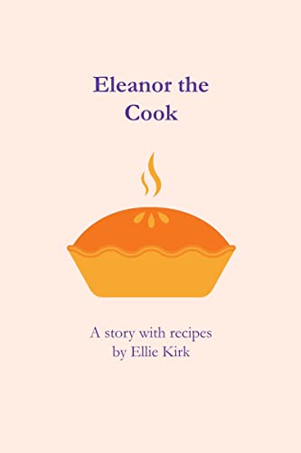 Eleanor the Cook: A Story With Recipes by Ellie Kirk | Goodreads