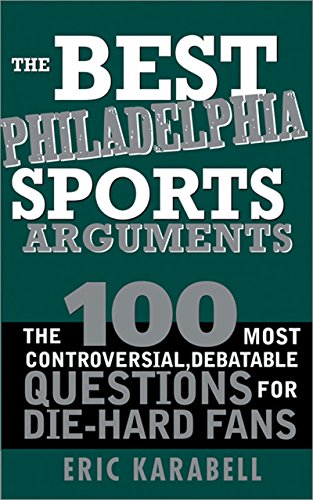 The Best Philadelphia Sports Arguments: The 100 Most Controversial ...
